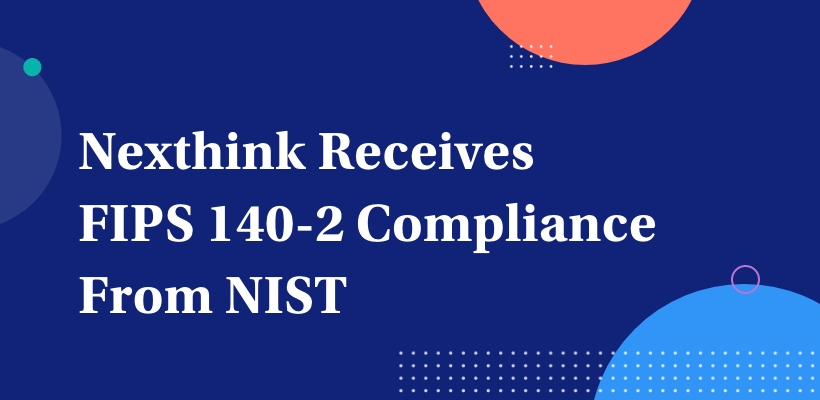 Nexthink is the first DEX Platform to Achieve FIPS 140-2 Compliance ...