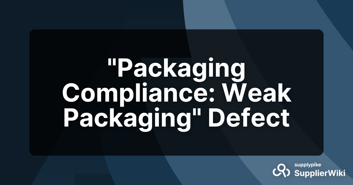 "Packaging Compliance: Weak Packaging" Defect - SupplierWiki