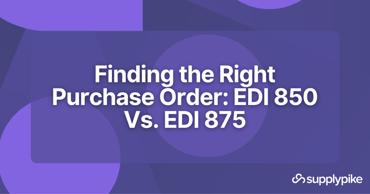 Finding The Right Purchase Order: EDI 850 Vs. EDI 875 - SupplierWiki