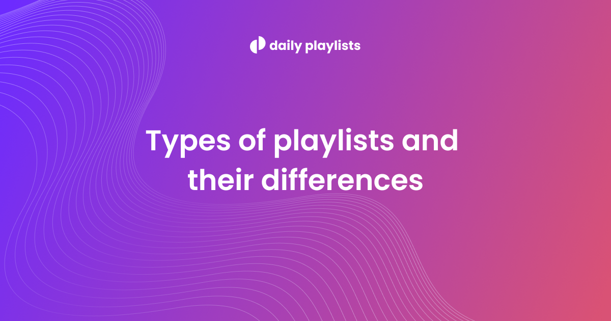 Daily Playlists | Types of playlists and their differences