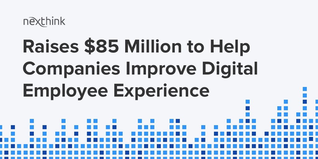 Nexthink Raises $85 Million to Help Companies Improve the Digital ...