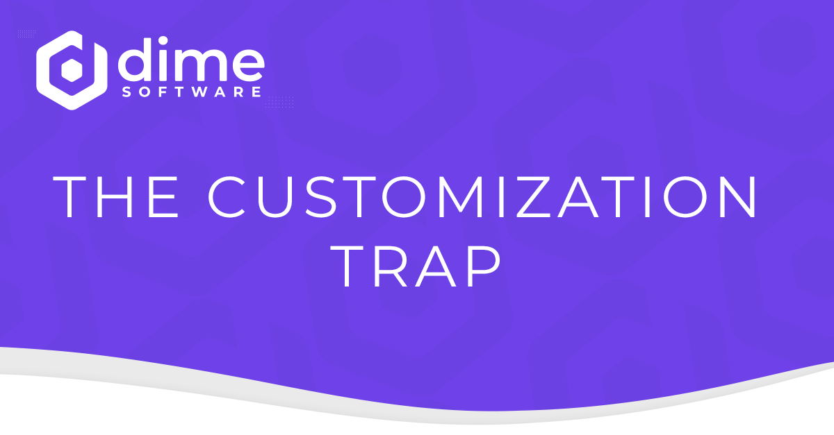 The customization trap | Dime Software