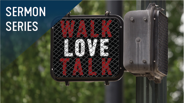 Walk. Love. Talk. Sermon Series