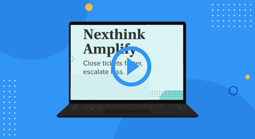 Nexthink Amplify – Close Tickets Faster and Escalate Less | Nexthink