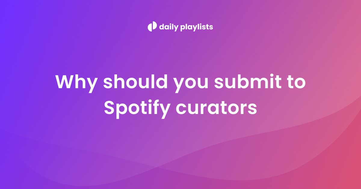 Daily Playlists | Why should you submit to Spotify curators