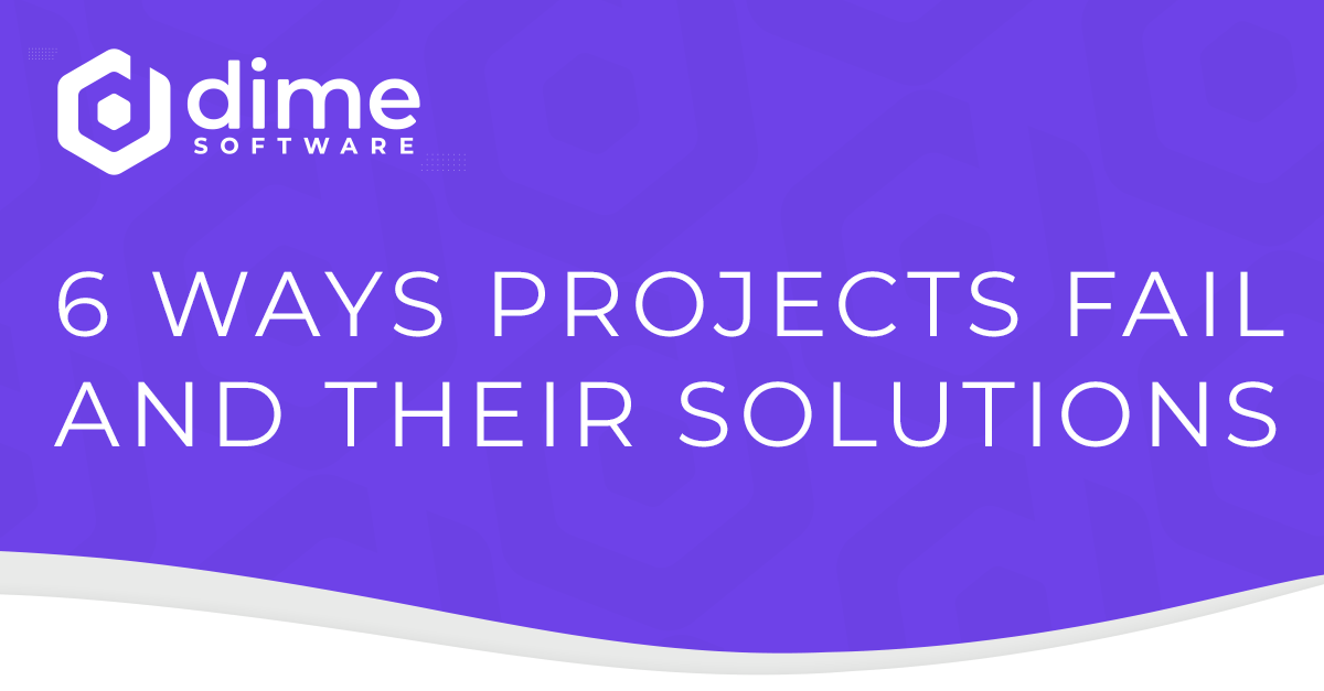 6 ways projects fail and their solutions | Dime Software