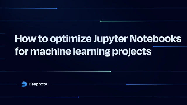 How to optimize Jupyter Notebooks for machine learning projects