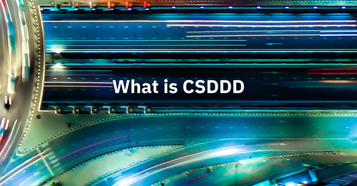 CSDDD | Corporate Sustainability Due Diligence Directive Explained