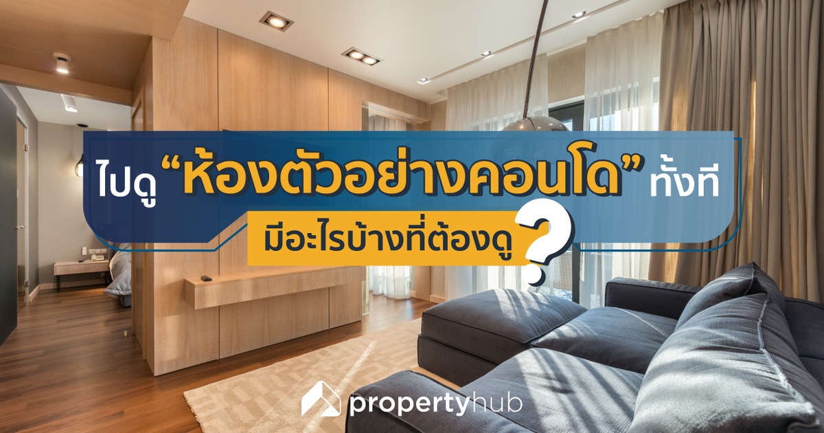 ไปดู “ห้องตัวอย่างคอนโด” ทั้งที มีอะไรบ้างที่ต้องดู ? | Propertyhub
