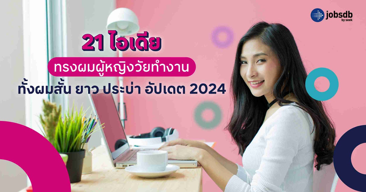 21 ไอเดียทรงผมผู้หญิงวัยทำงาน ทั้งผมสั้น ยาว ประบ่า อัปเดต 2024 - Jobsdb ไทย