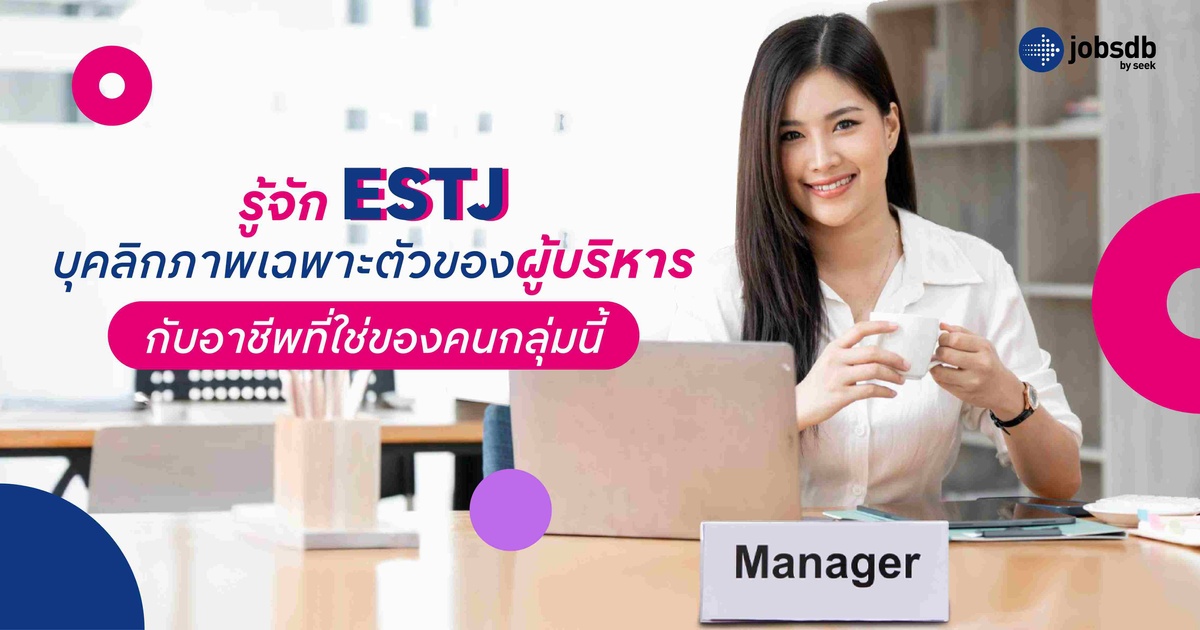 จัก ESTJ บุคลิกภาพเฉพาะตัวของผู้บริหาร กับอาชีพที่ใช่ของคนกลุ่มนี้ ...
