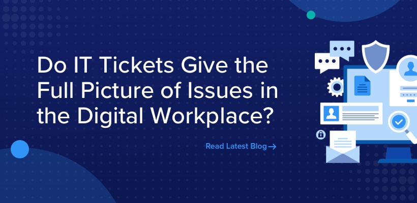 Do IT Tickets Give the Full Picture of Issues in the Digital Workplace ...