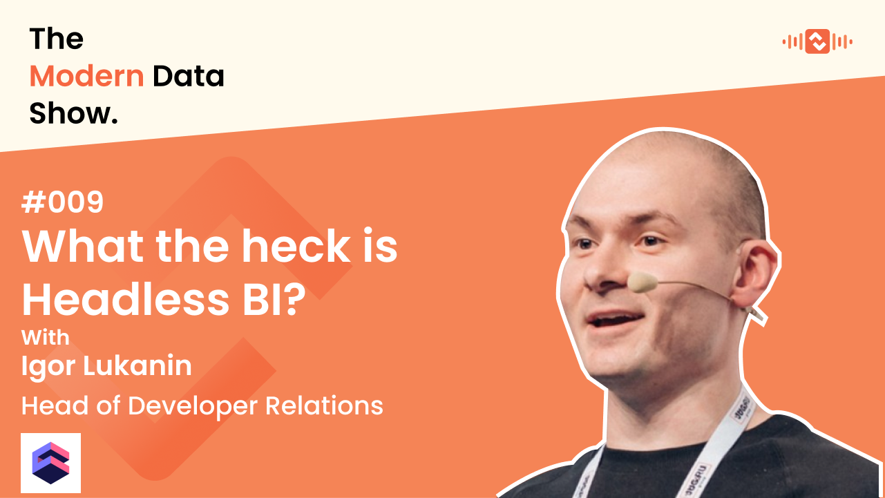 S01 E09 What the heck is Headless BI with Igor Lukanin, Head of Developer Relations at Cube ...